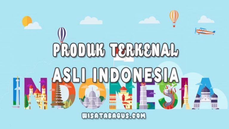√ 10 Produk Asli Indonesia yang Dikira Dari Luar Negeri
